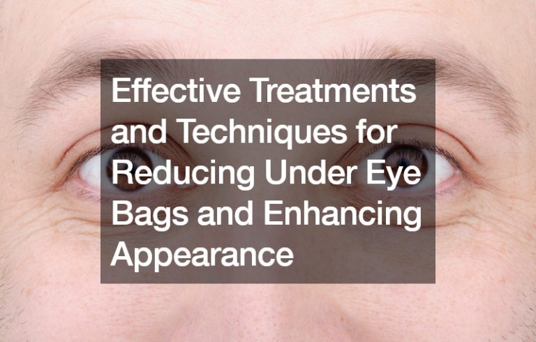 Effective Treatments and Techniques for Reducing Under Eye Bags and ...